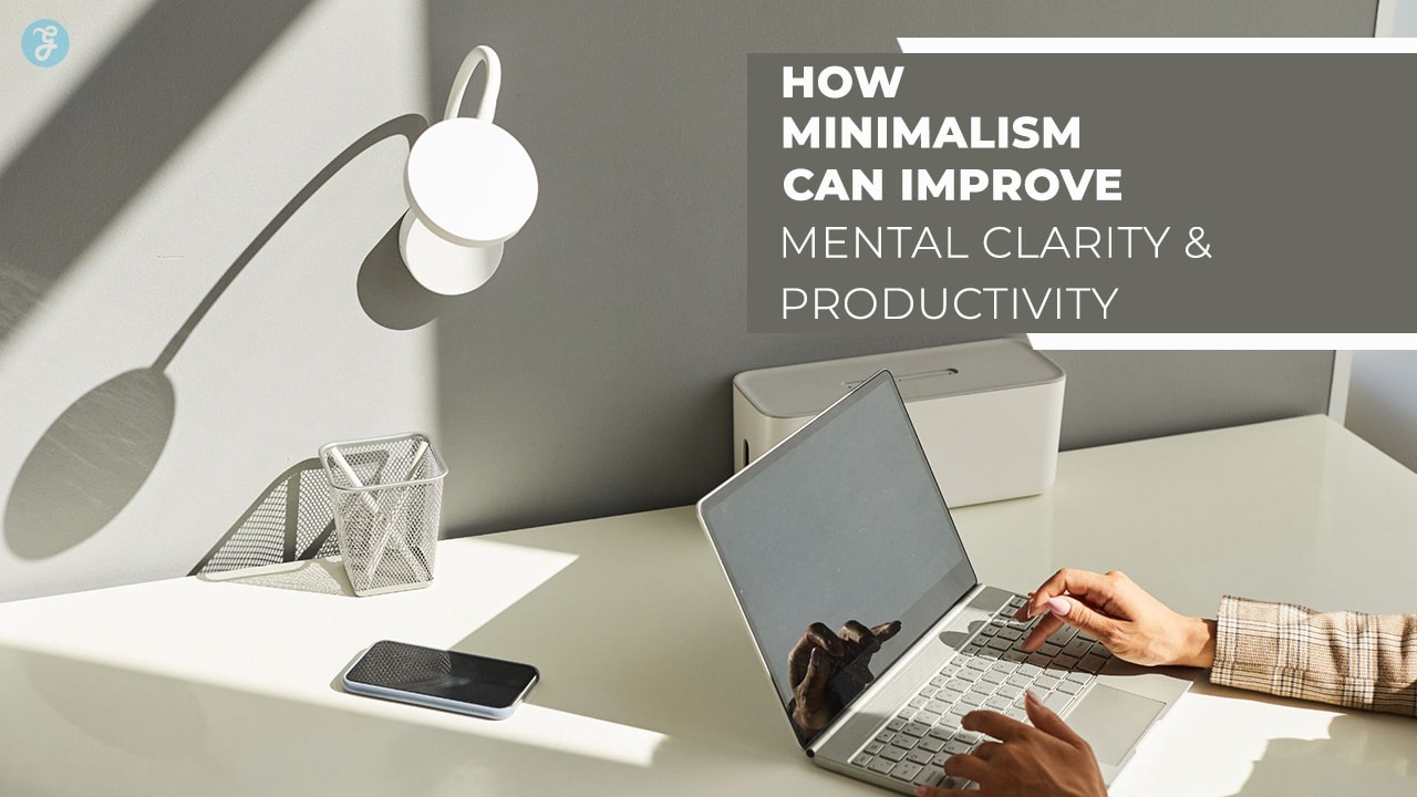 Minimalism for Mental Clarity: Boost Focus and Productivity Daily