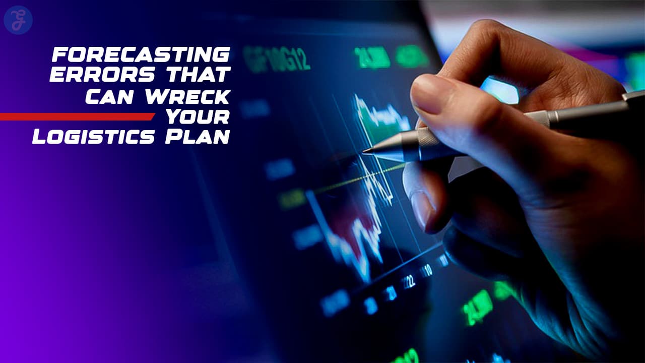 7 Forecasting Errors That Can Wreck Your Logistics Plan